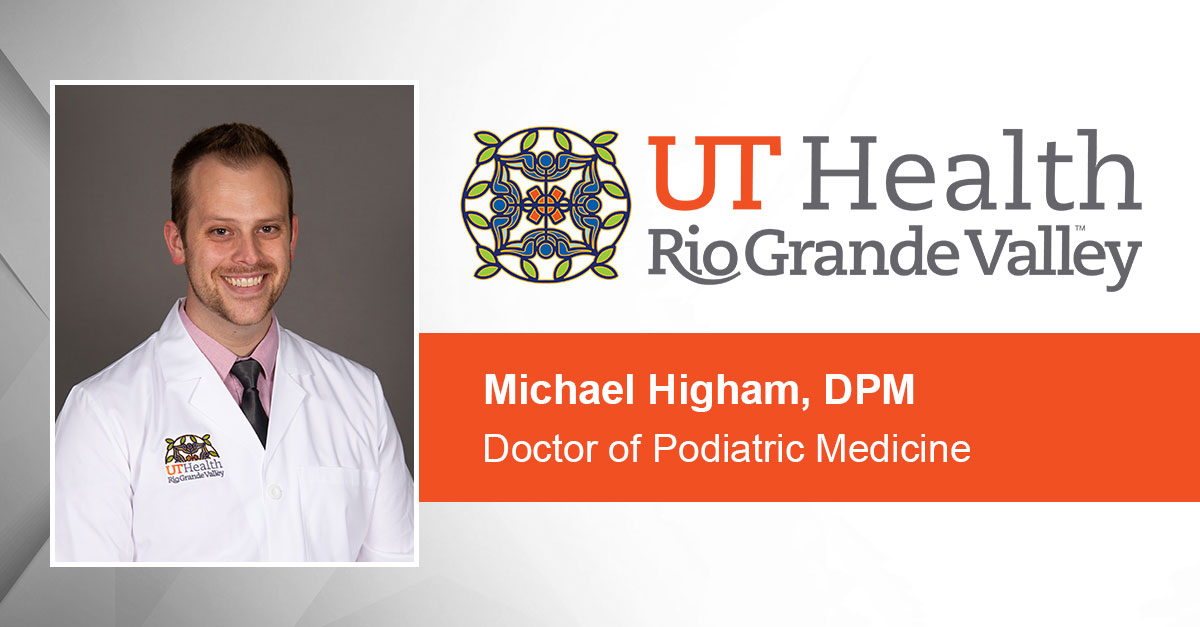 Michael Higham, DPM | Doctor of Podiatric Medicine | UT Health RGV
